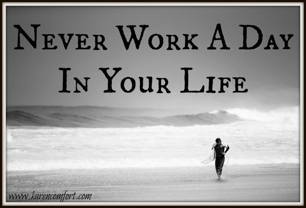 How To Never Work A Day In Your Life - Karen Comfort
